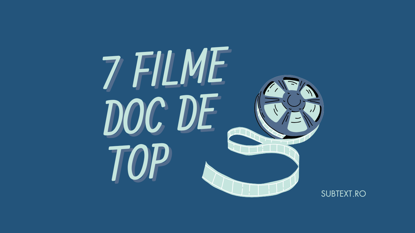 Ce filme vedem: 7 documentare top - Revista SUBTEXT
